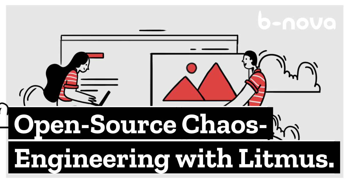 Open-Source Chaos-Engineering with Litmus. | b-nova