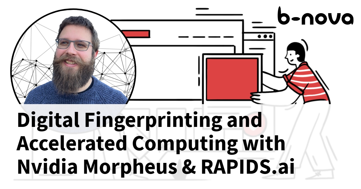 Digital Fingerprinting and GPU Accelerated Computing with Nvidia Morpheus & Rapids. | b-nova