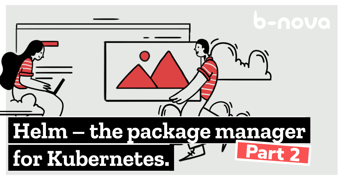 Helm - the Package Manager for Kubernetes - Part 2 | b-nova