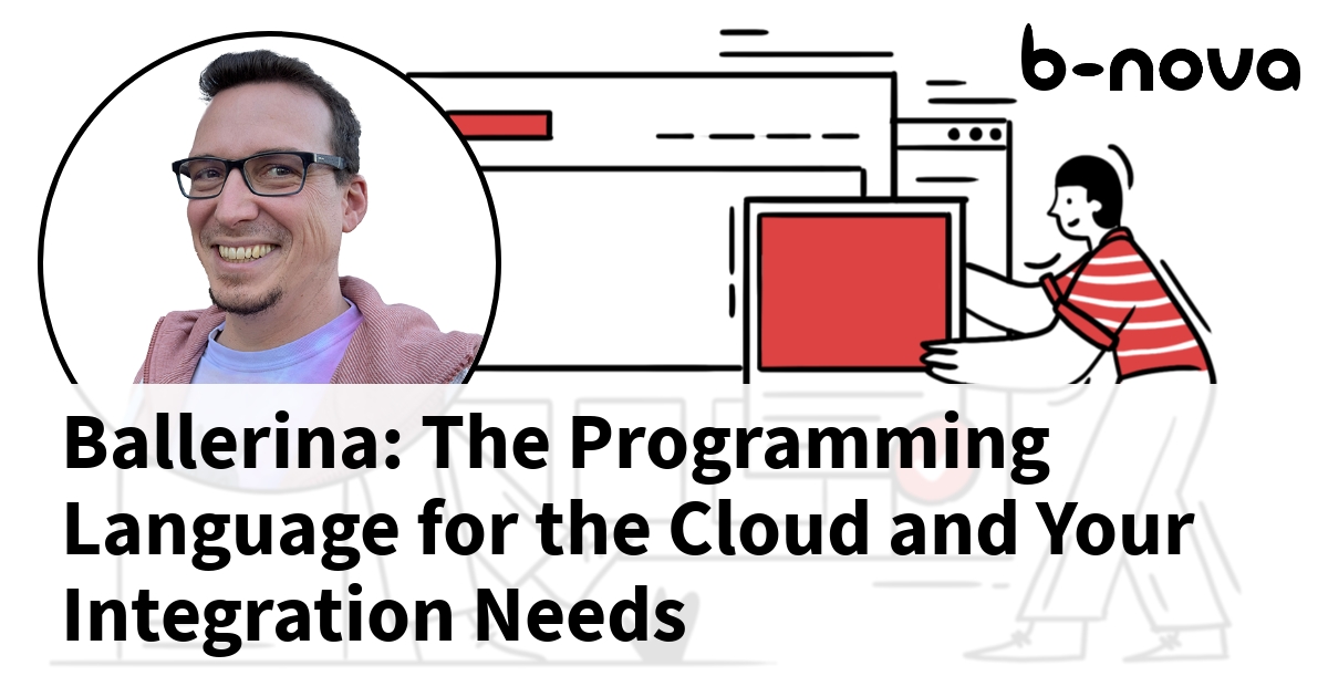 Ballerina: The Programming Language for the Cloud and Your Integration Needs | b-nova