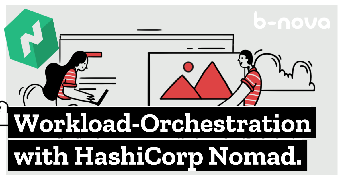 Workload-Orchestrierung mit HashiCorp Nomad. | b-nova