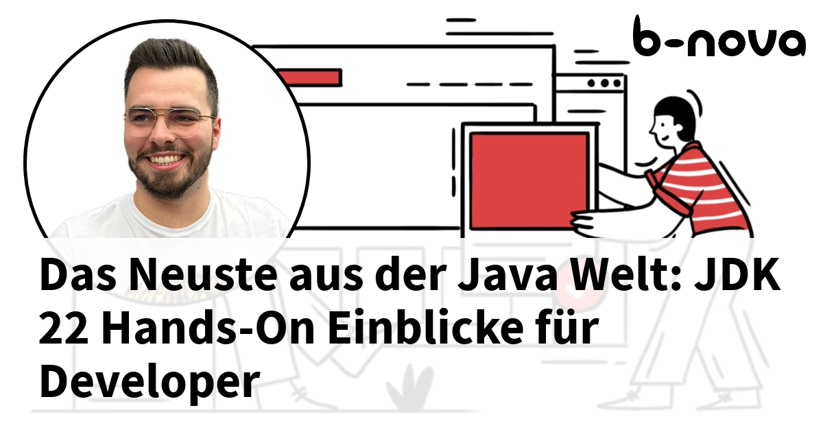 Das Neuste aus der Java Welt: JDK 22 Hands-On Einblicke für Developer | b-nova