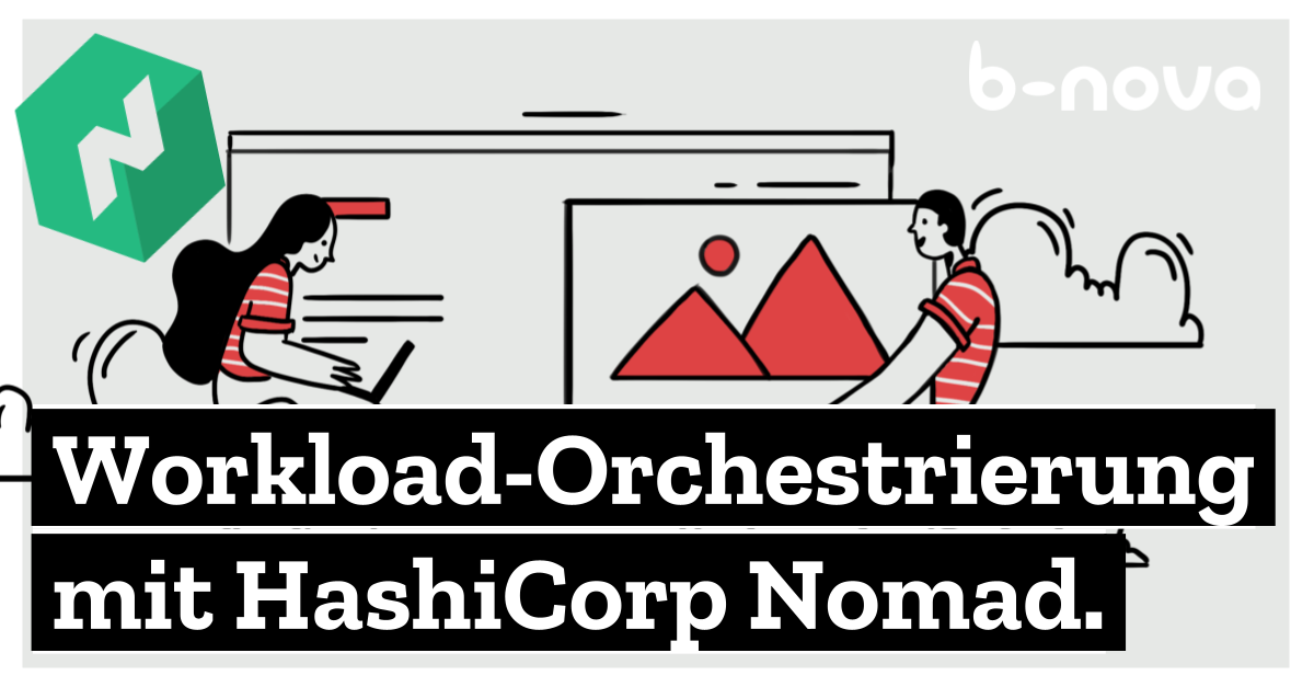 Workload-Orchestrierung mit HashiCorp Nomad. | b-nova